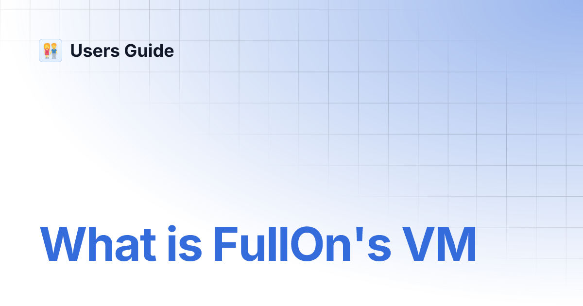 What is FullOn's VM | Users Guide